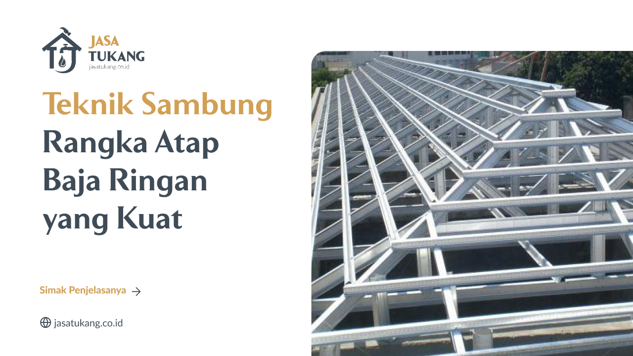 Teknik Sambung Rangka Atap Baja Ringan yang Kuat - Jasa Tukang