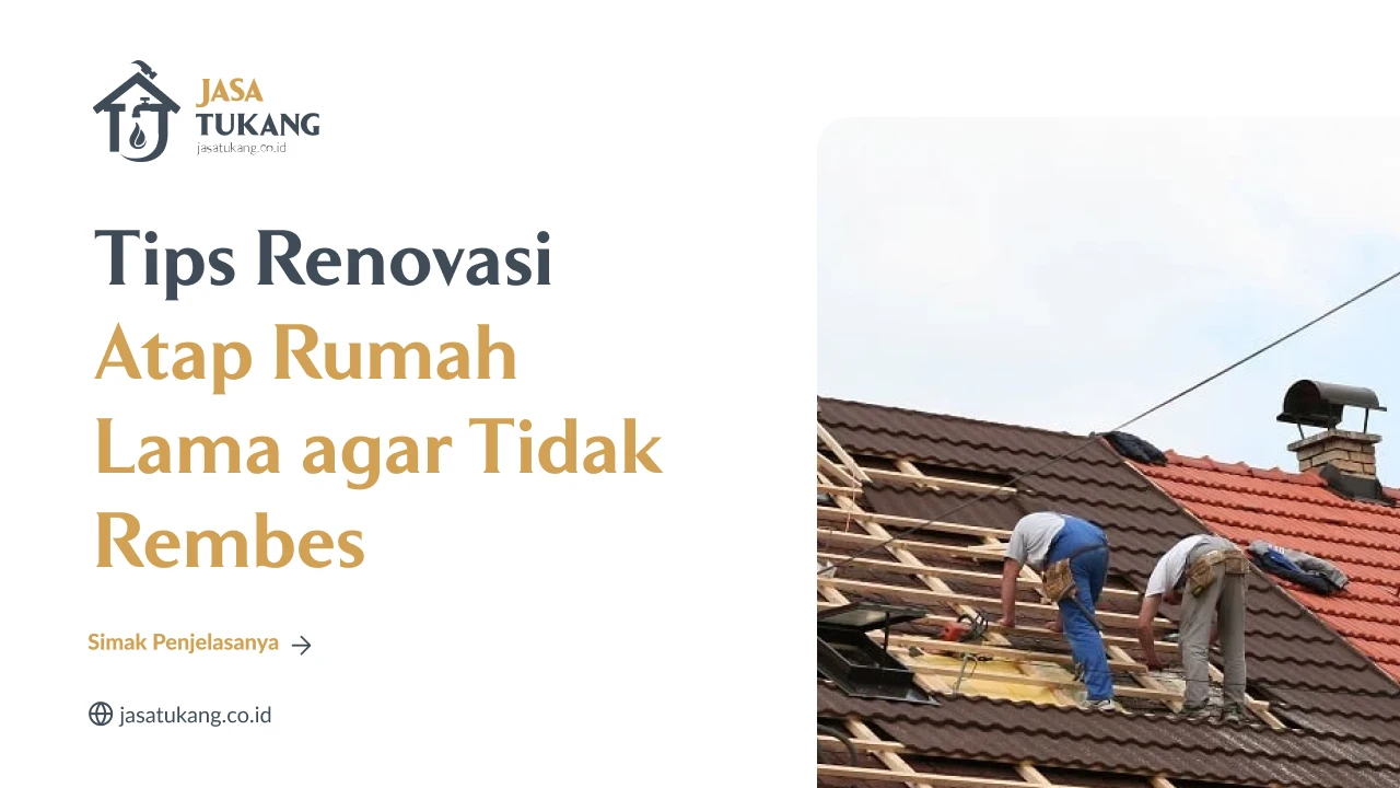 Tips Renovasi Atap Rumah Lama agar Tidak Rembes - Jasa Tukang