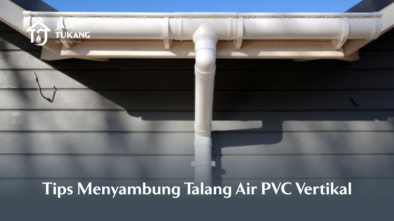 Tips Menyambung Talang Air PVC Vertikal yang Kuat - Jasa Tukang